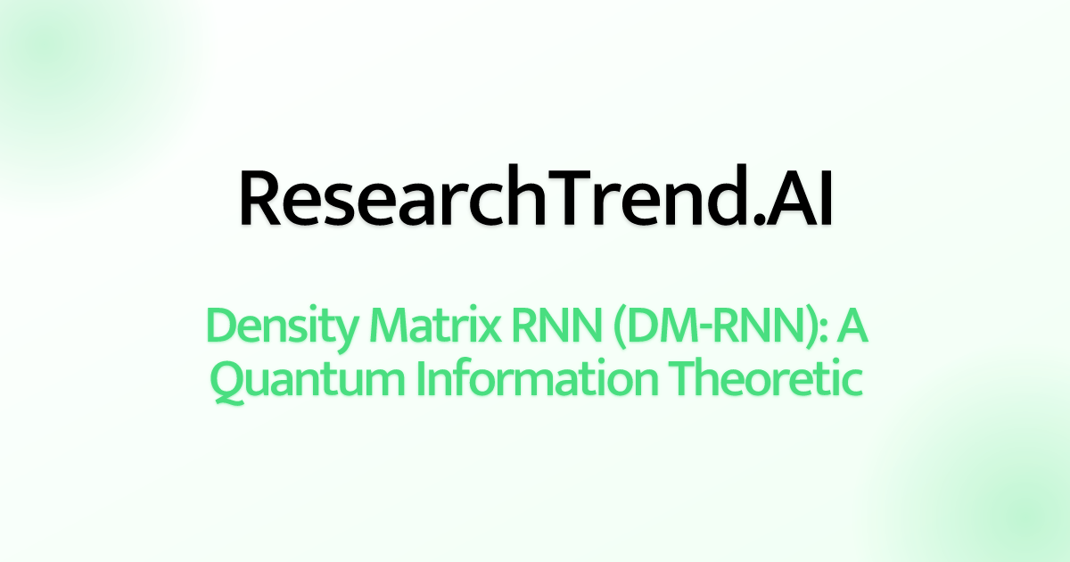 Density Matrix RNN (DM-RNN): A Quantum Information Theoretic Framework ...