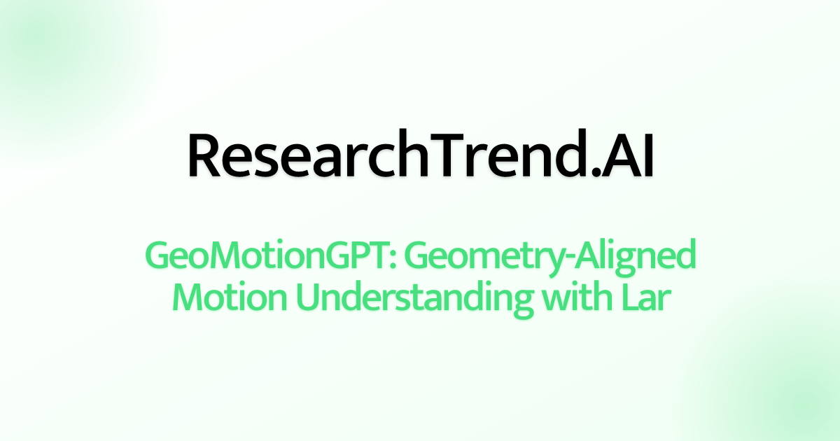 GeoMotionGPT: Geometry-Aligned Motion Understanding with Large Language Models | ResearchTrend.AI