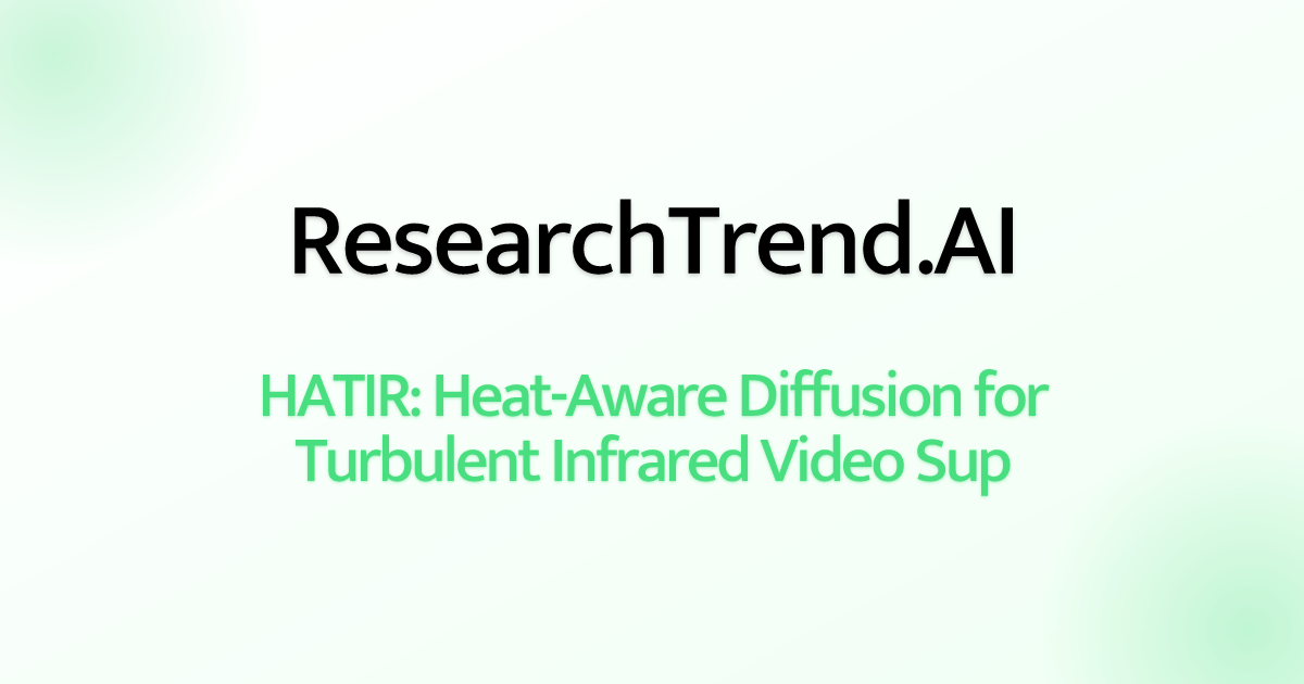 HATIR: Heat-Aware Diffusion for Turbulent Infrared Video Super ...