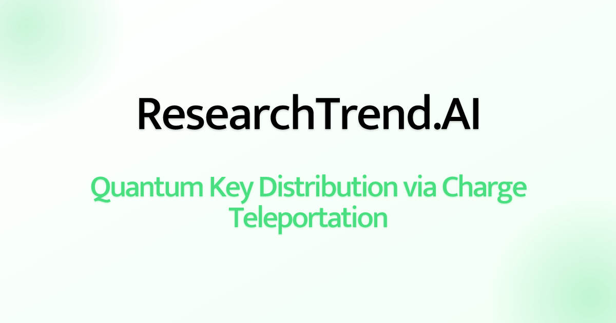 Quantum Key Distribution via Charge Teleportation | ResearchTrend.AI