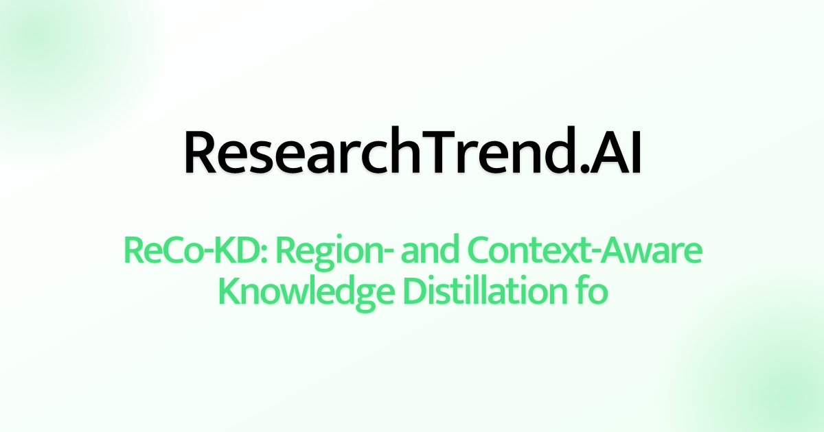 ReCo-KD: Region- and Context-Aware Knowledge Distillation for Efficient ...