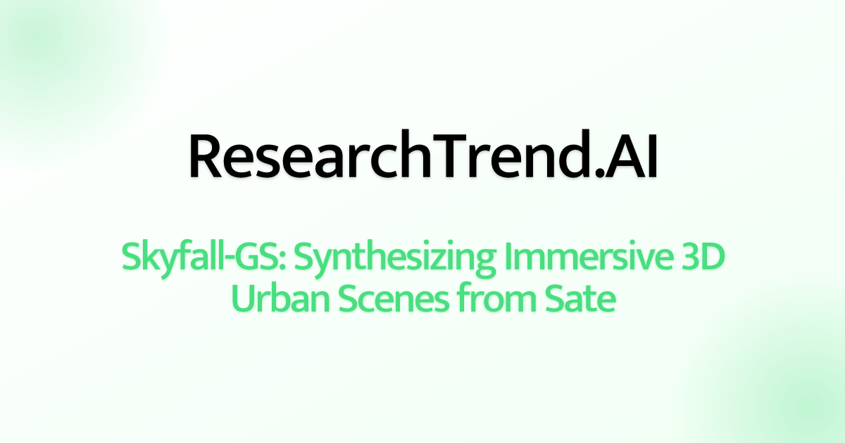 Skyfall-GS: Synthesizing Immersive 3D Urban Scenes from Satellite Imagery | ResearchTrend.AI