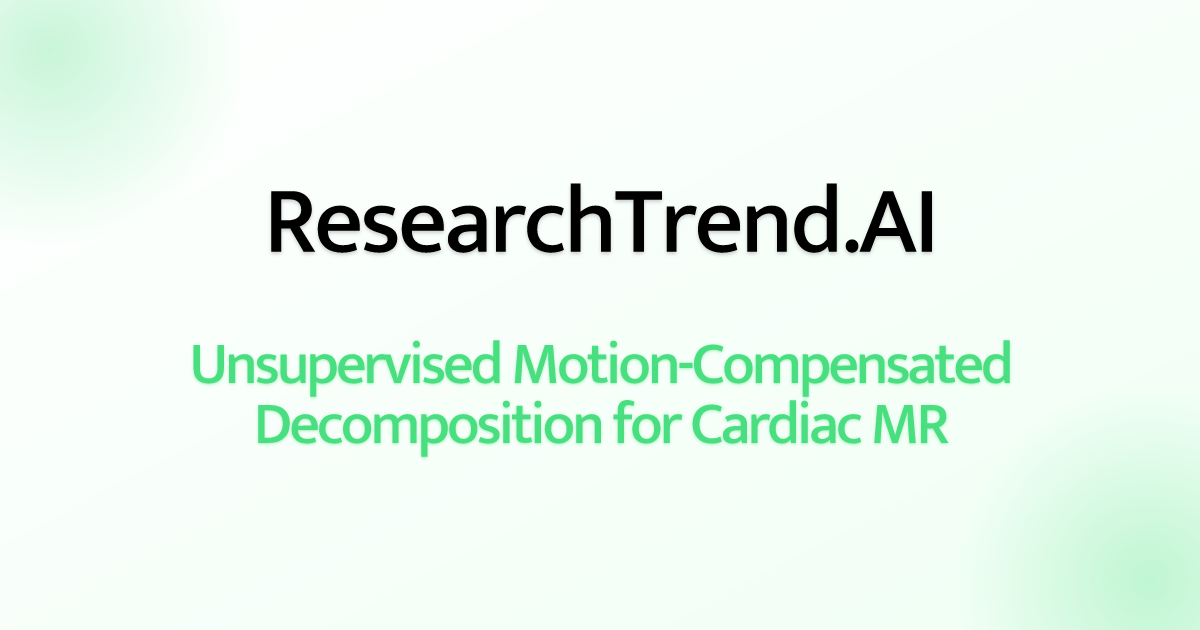 Unsupervised Motion-Compensated Decomposition for Cardiac MRI Reconstruction via Neural ...